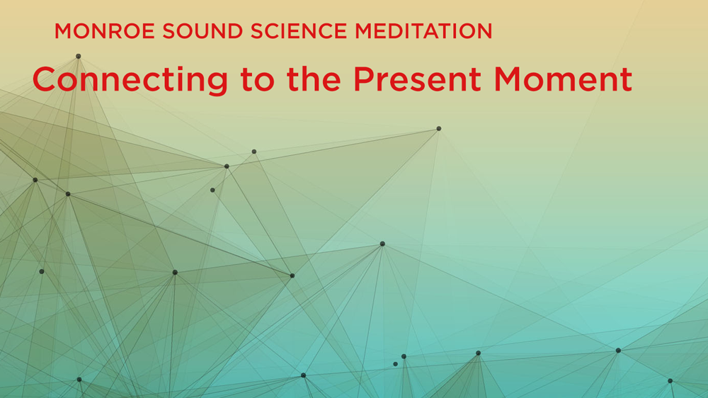 Connecting to the Present Moment – The Monroe Institute
