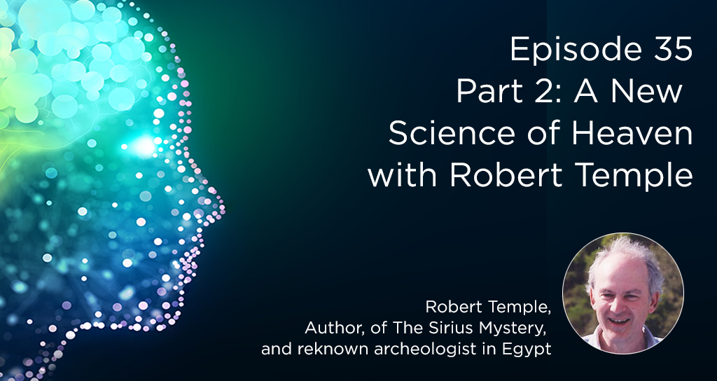 Episode 35, Part 2: A New Science of Heaven, with Robert Temple – The ...