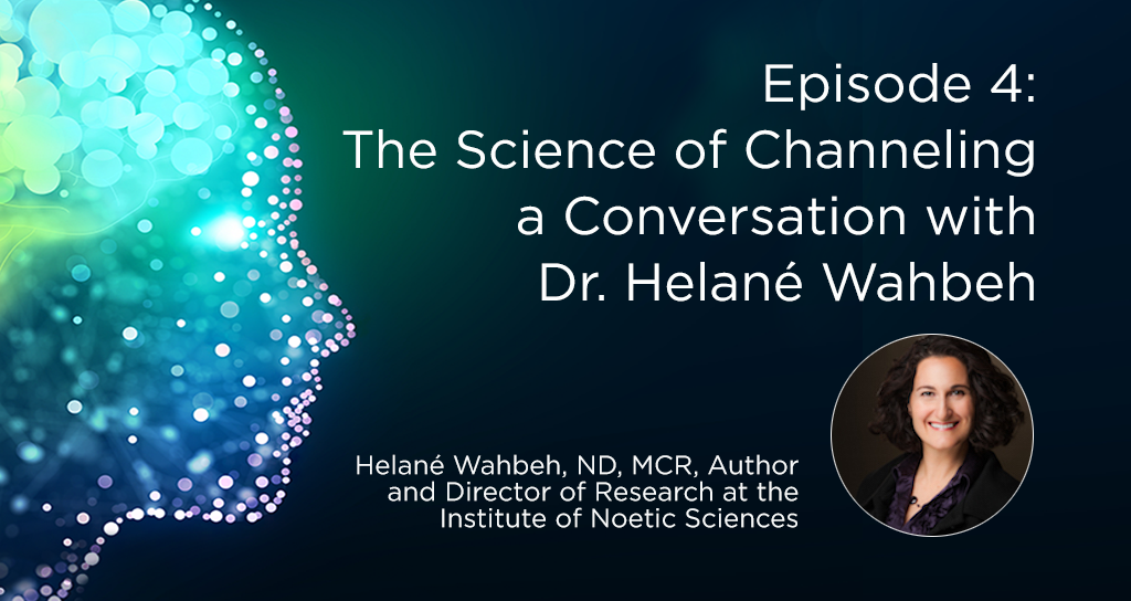 The Science of Channeling, a Conversation with Dr. Helané Wahbeh – The ...